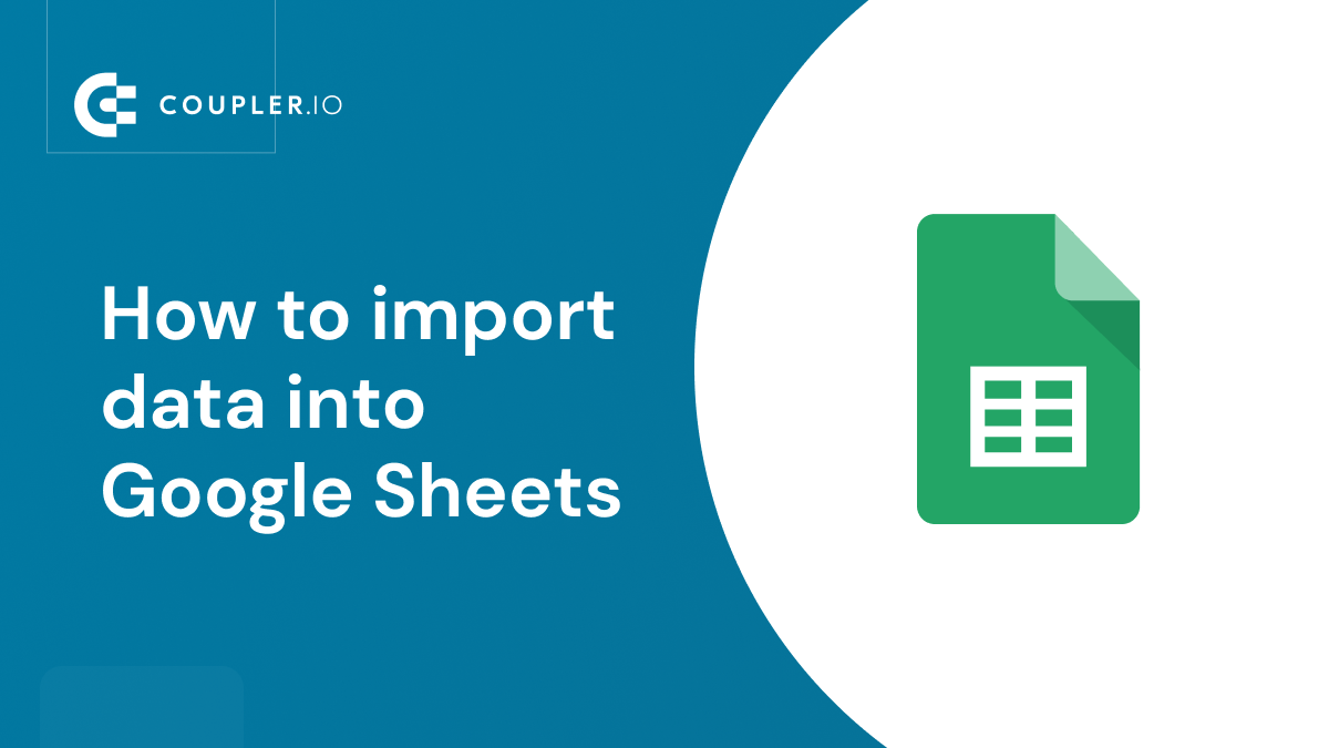 How To Import Data Into Google Sheets The Ultimate Guide Coupler io 